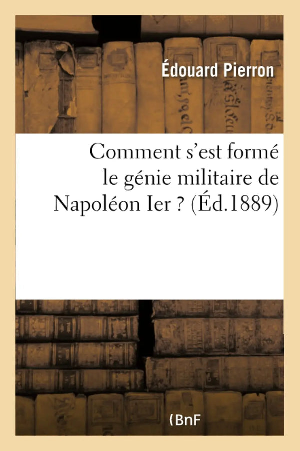 Comment s'est formé le génie militaire de Napoléon Ier ? (Édouard